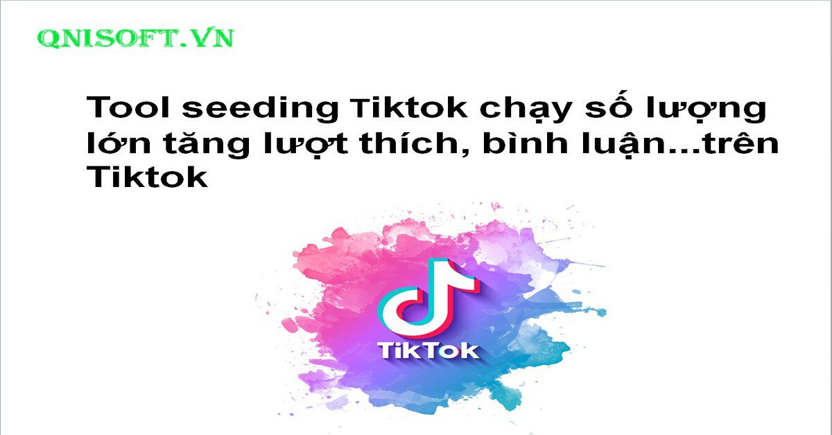 Tool seeding Tiktok giúp tăng lượt thích, bình luận... trên Tiktok